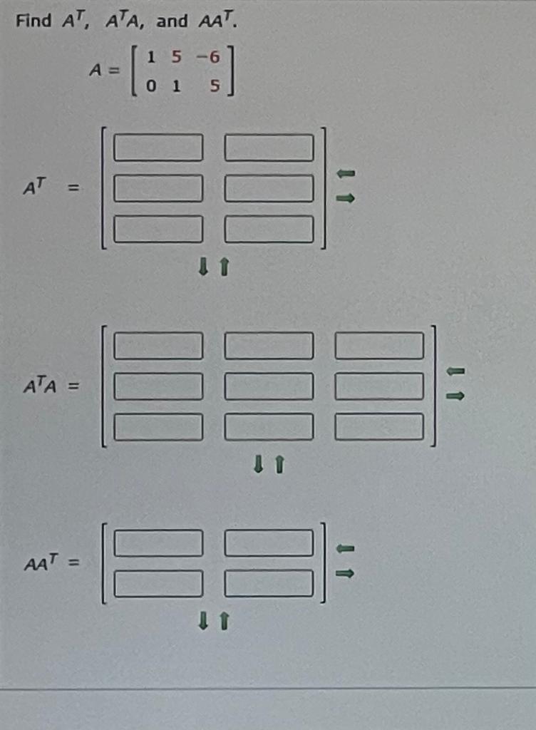 Solved Find AT, AA, and AAT. A= 1 5 -6 0 1 5 AT ATA = AAT = | Chegg.com