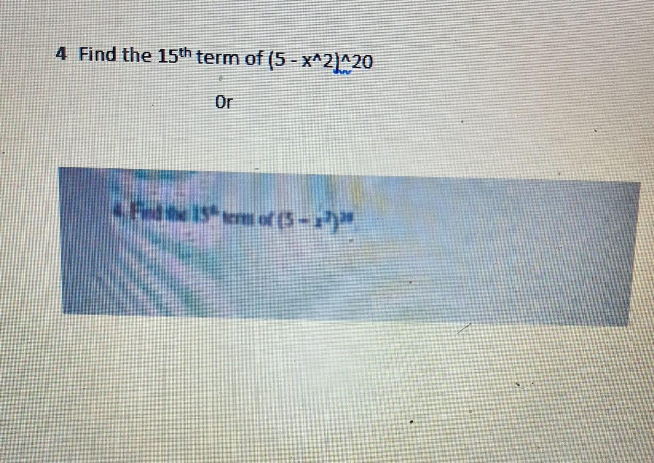 Solved 4 Find the 15th term of (5 - x^2)^20 Or fund is term | Chegg.com
