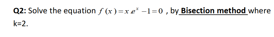 Solved Q2: Solve the equation f(x)=x⋅ex−1=0, by Bisection | Chegg.com