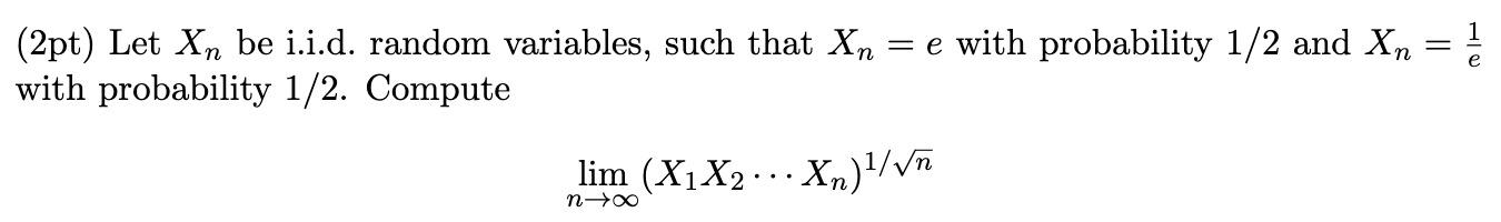 Solved = (2pt) Let Xn be i.i.d. random variables, such that | Chegg.com