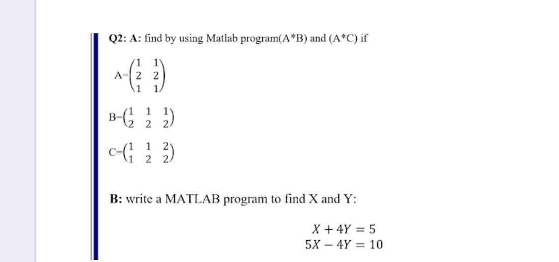 Solved Q2: A: find by using Matlab program(A*B) and (A*C) if | Chegg.com