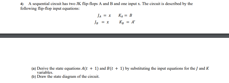 Solved 4) A sequential circuit has two JK flip-flops A and B | Chegg.com