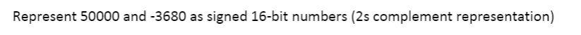 Solved Represent 50000 and -3680 as signed 16-bit numbers | Chegg.com