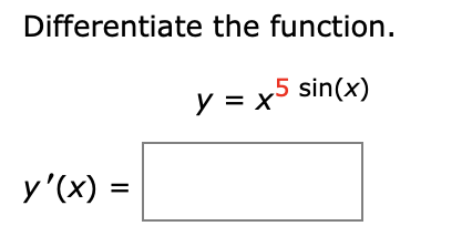 Solved Differentiate the function. y = x5 sin(x) y'(x) = | Chegg.com