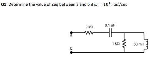 Solved Q1: Determine the value of Zeq between a and b if w = | Chegg.com
