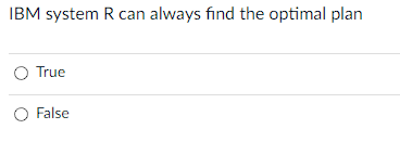 Solved IBM system R can always find the optimal plan True | Chegg.com
