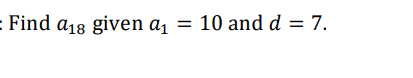 Solved Find a18 given a1=10 and d=7 | Chegg.com