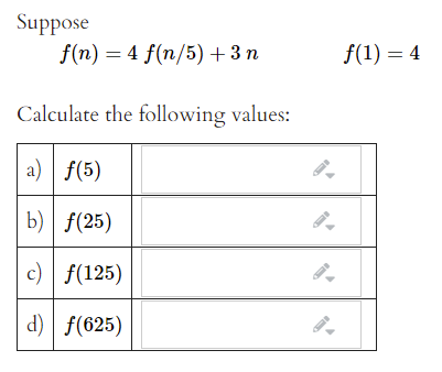 Solved Suppose f(n) = 4 f(n/5) + 3 n f(1) = 4 Calculate the | Chegg.com