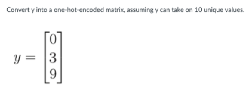 Convert y into a one-hot-encoded matrix, assuming y | Chegg.com