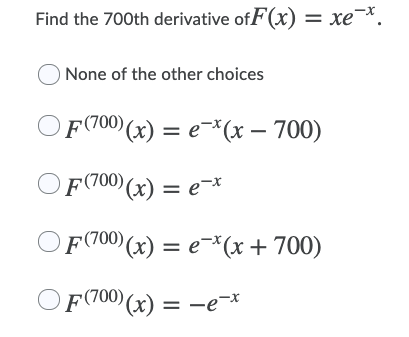 Solved Find the 700th derivative of F(x) = xe-*. None of the | Chegg.com