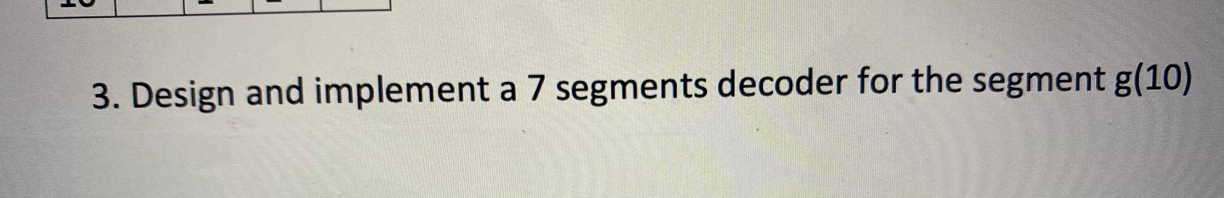 Solved - 3. Design and implement a 7 segments decoder for | Chegg.com