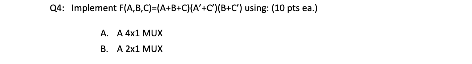 Solved Q4: Implement F(A,B,C)=(A+B+C)(A′+C′)(B+C′) using: | Chegg.com
