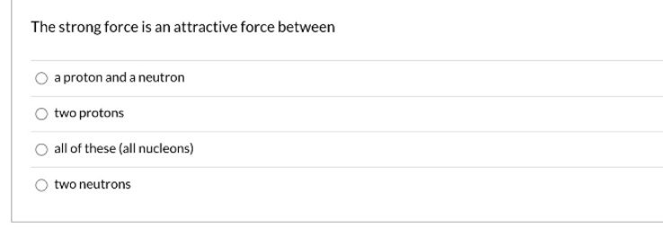 Solved The strong force is an attractive force between a | Chegg.com