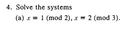 Solved 4. Solve the systems (a) x≡1(mod2),x≡2(mod3).(b) | Chegg.com