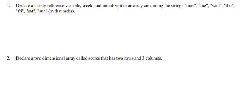 Solved 1. Declare an array reference variable, week, and | Chegg.com Solved 1. Declare an array reference variable, week, and | Chegg.com