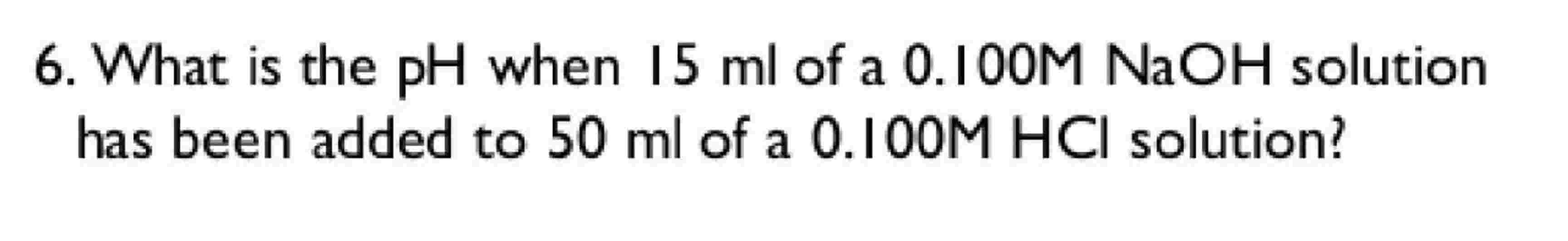 6. ﻿What is the pH when 15 ﻿ml of a 0.100 ﻿M NaOH | Chegg.com