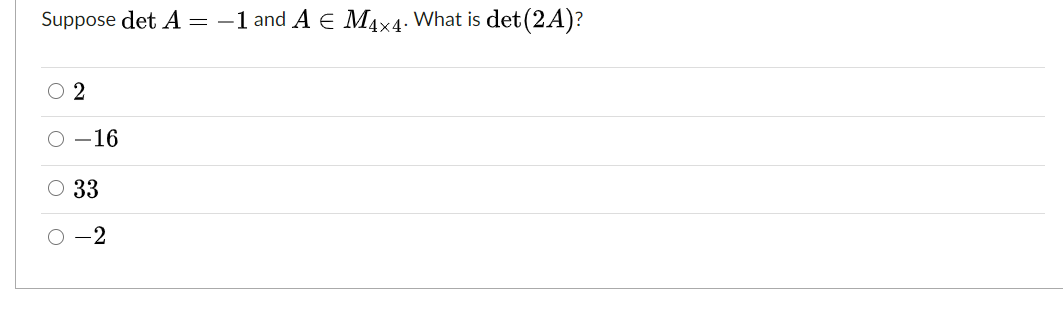 Solved Suppose det A = -1 and A E M4x4. What is det (2A)? 2 | Chegg.com
