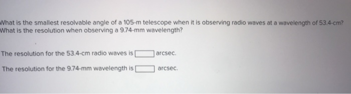 Solved What is the smallest resolvable angle of a 105-m | Chegg.com