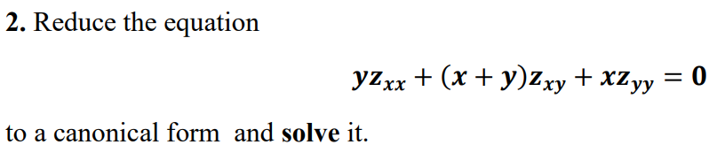 Solved 2. Reduce the equation yzxx+(x+y)zxy+xzyy=0 to a | Chegg.com
