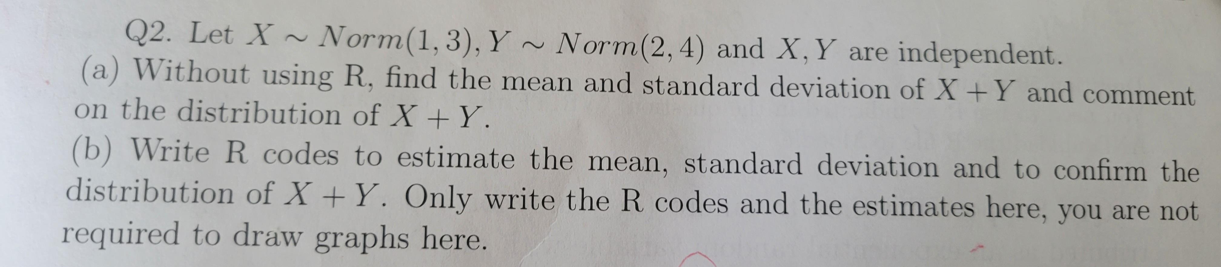 Solved Q2. Let X∼Norm(1,3),Y∼Norm(2,4) and X,Y are | Chegg.com