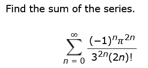 Solved Find the sum of the series. Σ (-1)^2n 32n (2n)! n = 0 | Chegg.com