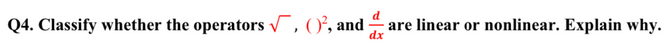 Solved Q4. Classify whether the operators ,()2, and dxd are | Chegg.com