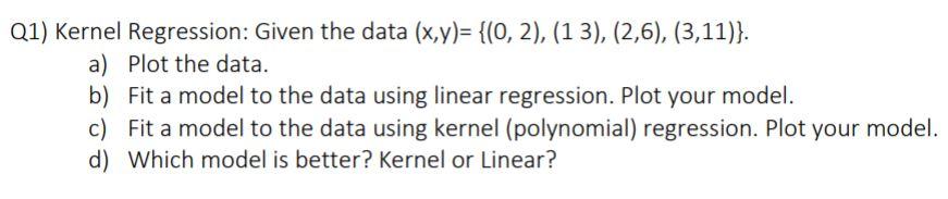 Solved Q1) Kernel Regression: Given the data (x,y)= {(0, 2), | Chegg.com