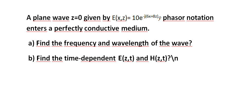 Solved A plane wave z=0 given by E(x,z)=10e−j(6x+8z)y phasor | Chegg.com