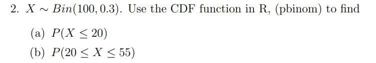Solved 2. X∼Bin(100,0.3). Use the CDF function in R, | Chegg.com