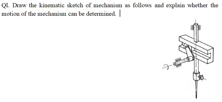 Solved QI. ﻿Draw the kinematic sketch of mechanism as | Chegg.com