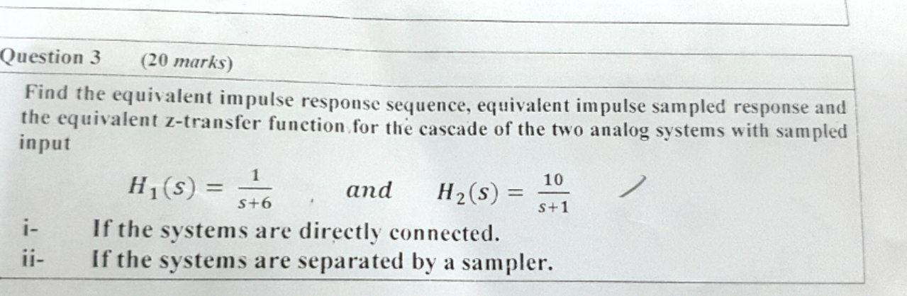 Solved Question 3 (20 marks) Find the equivalent impulse | Chegg.com