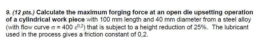 Solved 9. (12 pts.) Calculate the maximum forging force at | Chegg.com