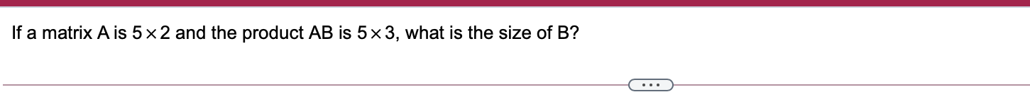 Solved If a matrix A is 5x2 and the product AB is 5x3, what | Chegg.com
