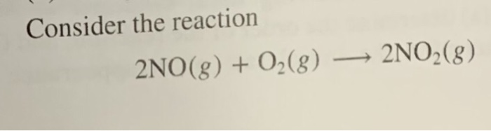 Solved Consider the reaction 2NO(g) + O2(g)-2NO2(g) | Chegg.com