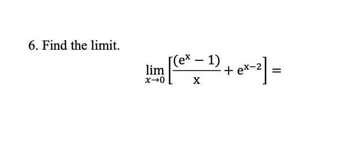 Solved 6. Find the limit. [(ex – 1) lim x0 x + ex-2] | Chegg.com