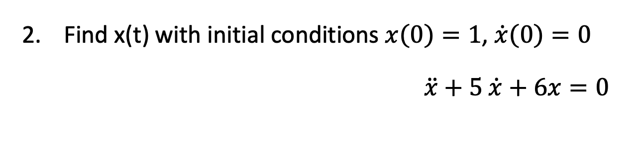 Solved 2. Find x(t) with initial conditions x(0)=1,x˙(0)=0 | Chegg.com
