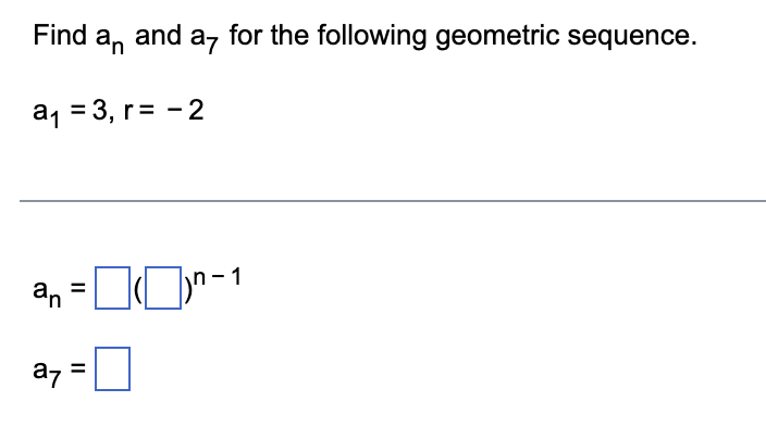 Solved Find an and a7 for the following geometric sequence. | Chegg.com