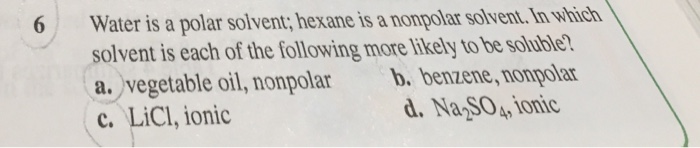 Solved 6 Water is a polar solvent; hexane is a nonpolar | Chegg.com