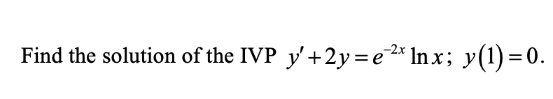 Solved Find the solution of the IVP y′+2y=e−2xlnx;y(1)=0. | Chegg.com