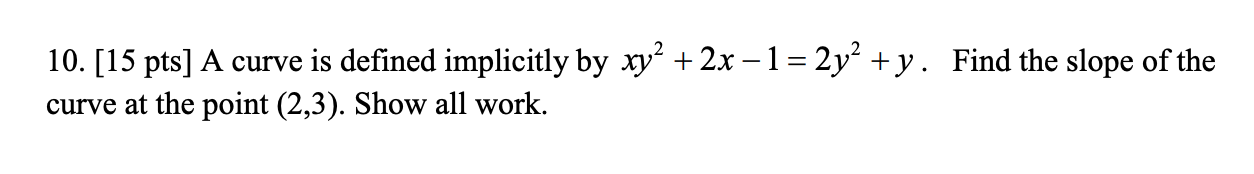 Solved 10. [15 pts] A curve is defined implicitly by xy2 + | Chegg.com