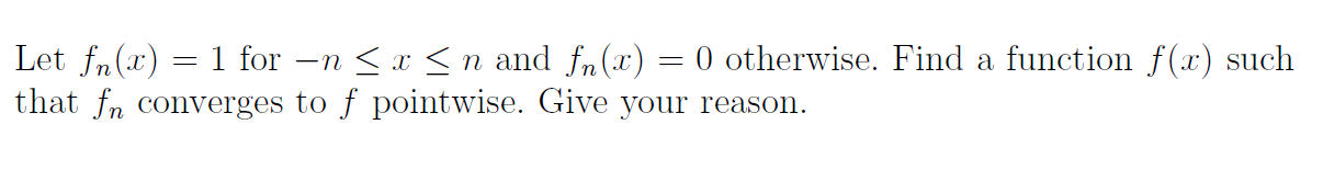 Solved Let fn(x)=1 for −n≤x≤n and fn(x)=0 otherwise. Find a | Chegg.com
