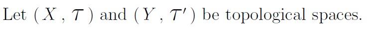 Solved Let (X,τ) and (Y,τ′) be topological spaces.Prove or | Chegg.com