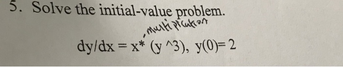 Solved 5. Solve the initial-value problem. dy/dx = x* (y | Chegg.com