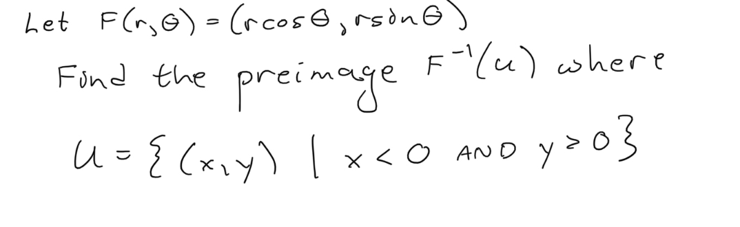 Solved Let F(r,θ)=(rcosθ,rsinθ) Find the preimage F−1(u) | Chegg.com Solved Let F(r,θ)=(rcosθ,rsinθ) Find the preimage F−1(u) | Chegg.com