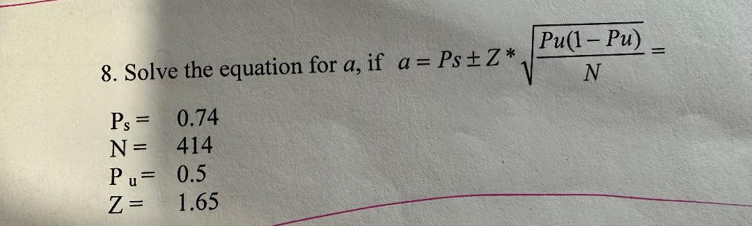 Solved 8. Solve the equation for a, if a=Ps±Z∗NPu(1−Pu)= Ps= | Chegg.com