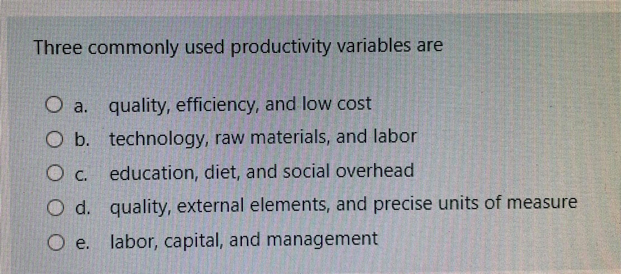 Solved Three commonly used productivity variables are O a. | Chegg.com Solved Three commonly used productivity variables are O a. | Chegg.com