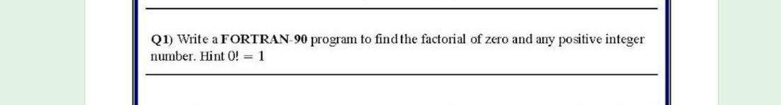 Solved Q1 Write A Fortran 90 Program To Find The Factorial 