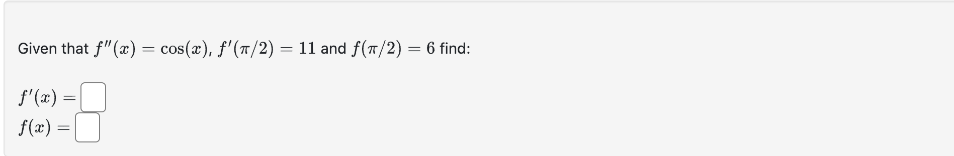 Solved Given that f′′(x)=cos(x),f′(π/2)=11 and f(π/2)=6 | Chegg.com