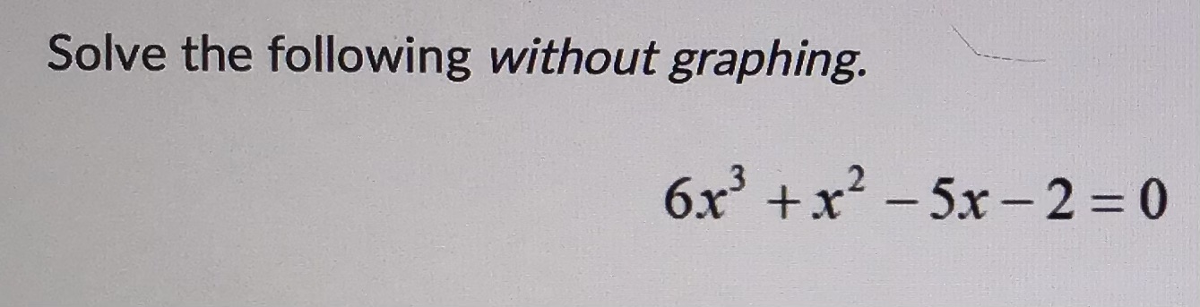 Solved Solve the following without graphing. 6x3+x2−5x−2=0 | Chegg.com