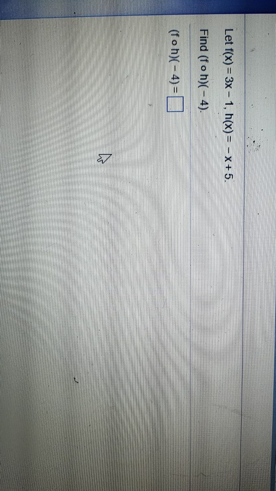 Solved Let f(x)- 3x- 1, h(x)X+5 Find (f o h) 4). (foh)(-4)- | Chegg.com